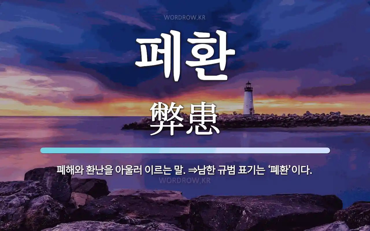 페환 뜻 폐해와 환난을 아울러 이르는 말 ⇒남한 규범 표기는 ‘폐환이다