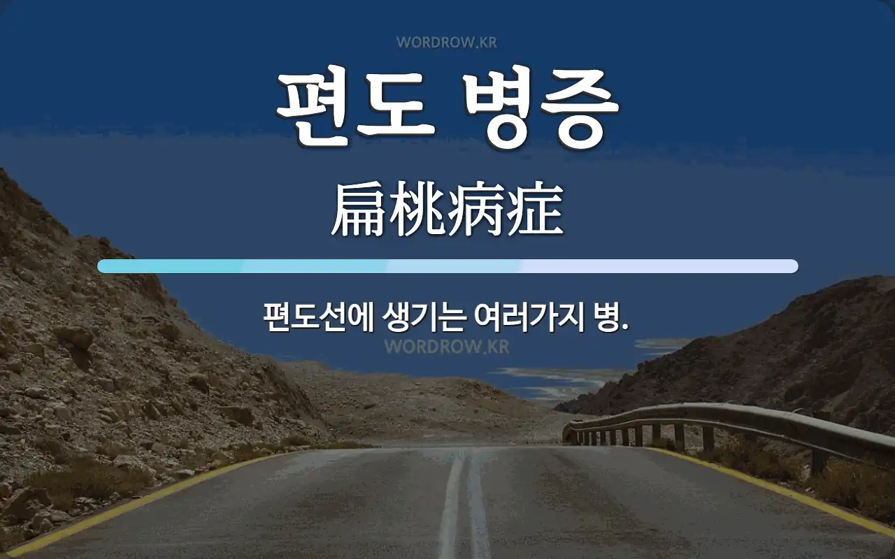편도 병증 뜻 편도선에 생기는 여러가지 병