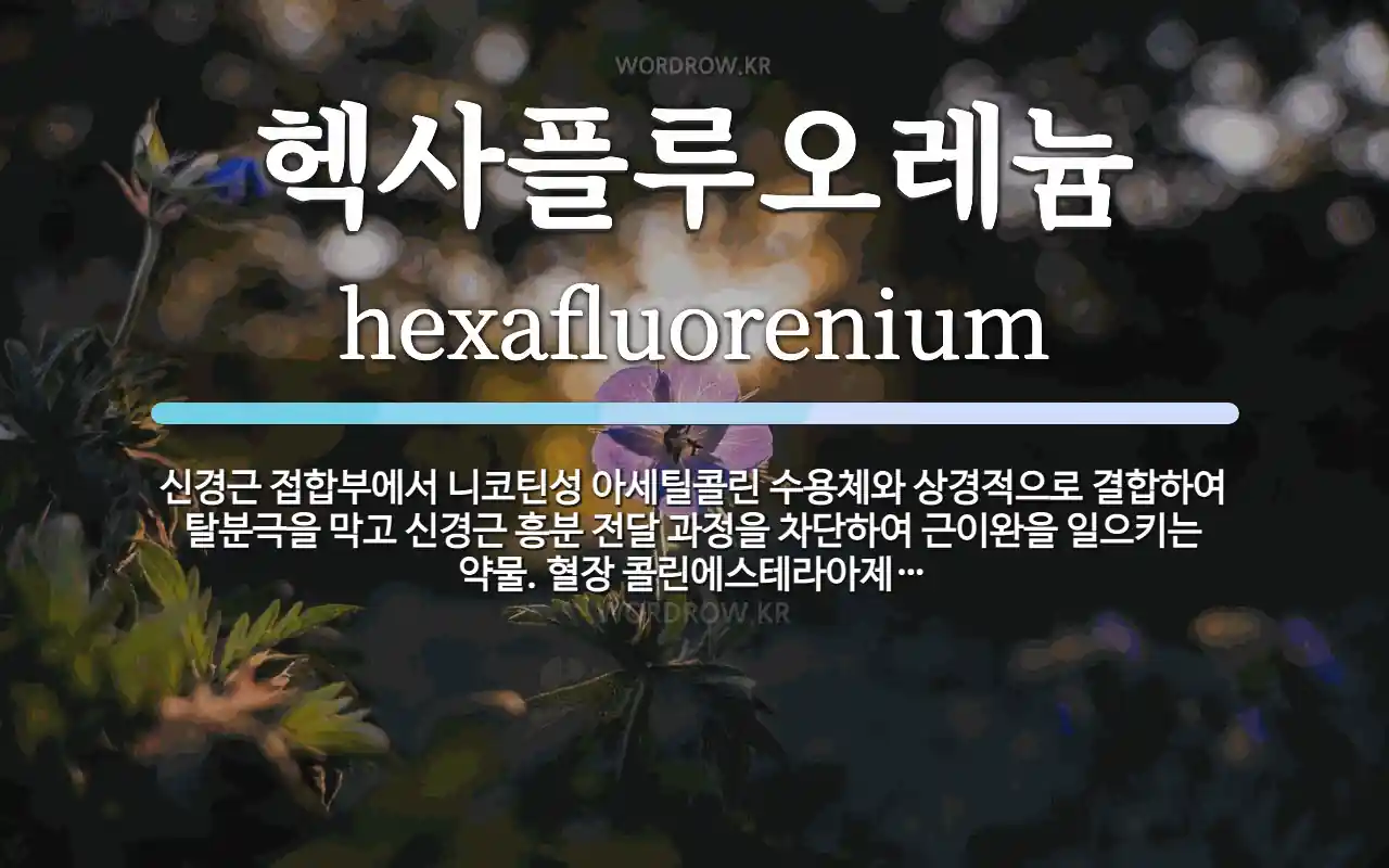 헥사플루오레늄 뜻 신경근 접합부에서 니코틴성 아세틸콜린 수용체와 상경적으로 결합하여 탈분극을 막고 신경근 흥