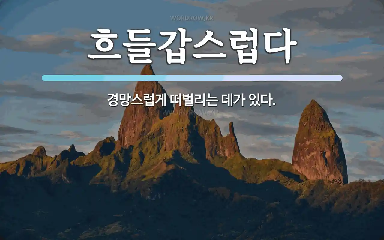 흐들갑스럽다 뜻 경망스럽게 떠벌리는 데가 있다