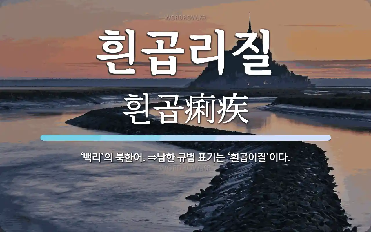 흰곱리질 뜻 ‘백리의 북한어 ⇒남한 규범 표기는 ‘흰곱이질이다
